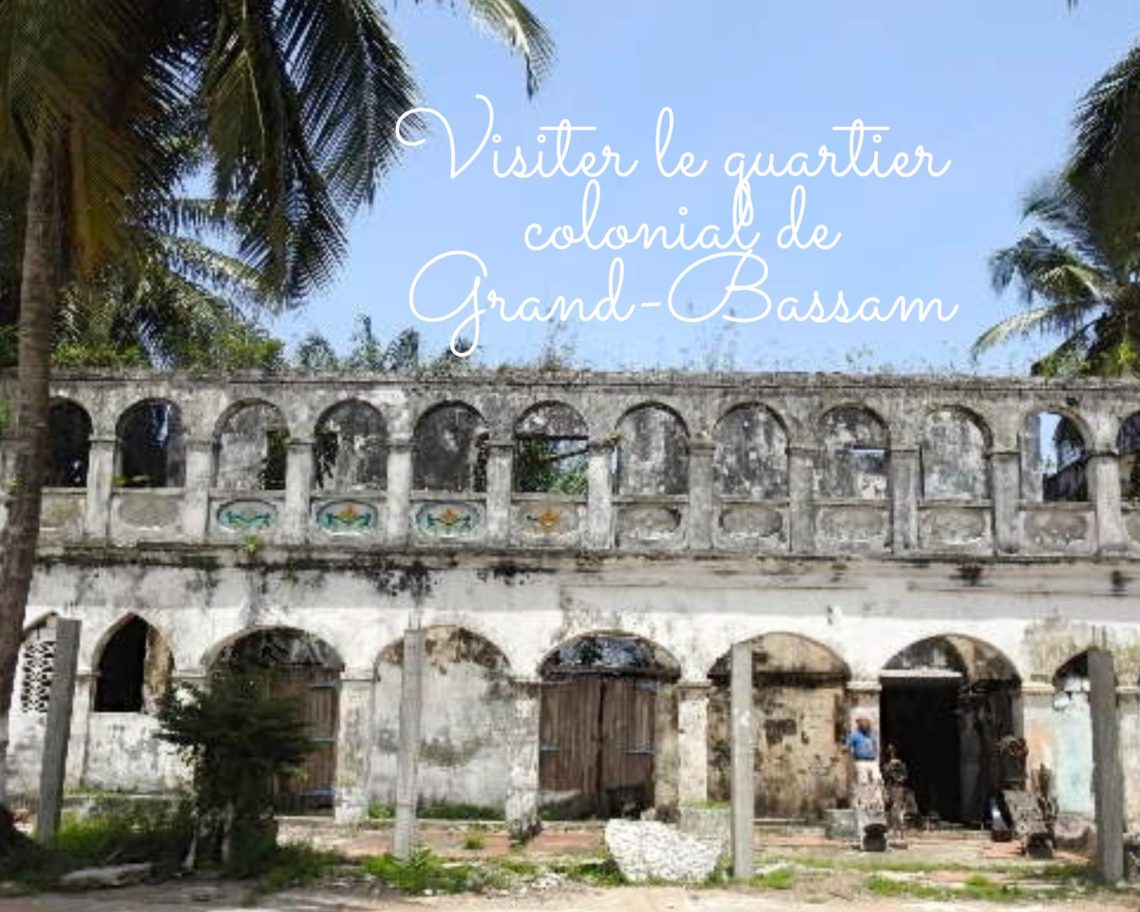 Visiter Grand-Bassam : le Quartier France – Le voyage du Calao